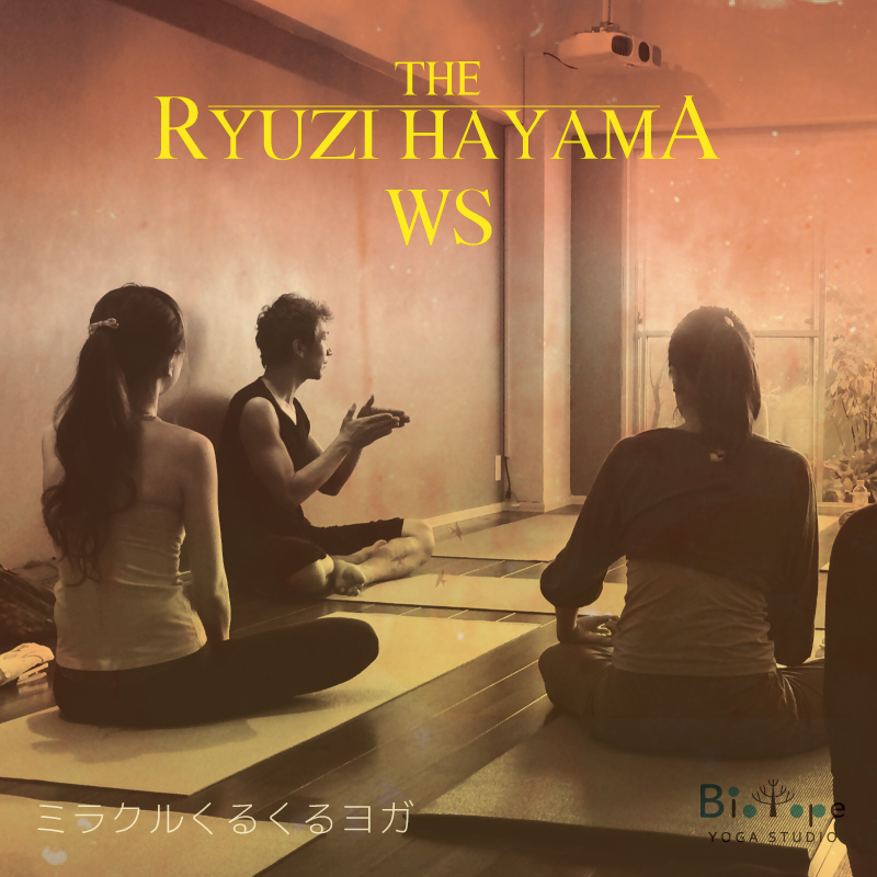 THE RYUZI HAYAMA WS-ミラクルくるくるヨガ-レポート — ビオトープヨガスタジオ｜西宮 | JR甲子園口駅すぐトナリ